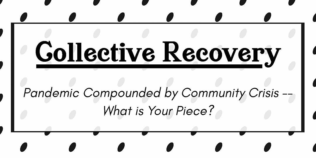 Collective Recovery: Pandemic and Community Crisis -- What's Your Piece ...